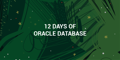 The 12 Days of Oracle Database 18c/19c